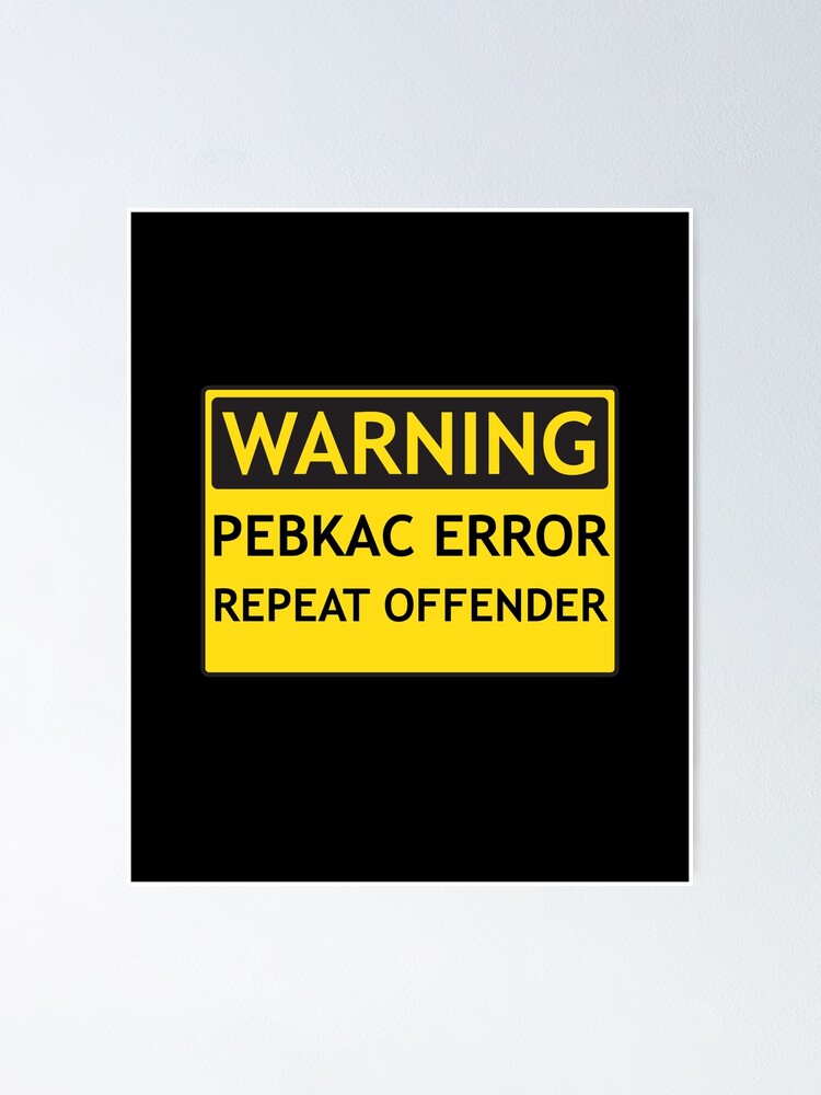 "WARNING: PEBKAC ERROR Repeat Offender Computer Joke" Poster by ...