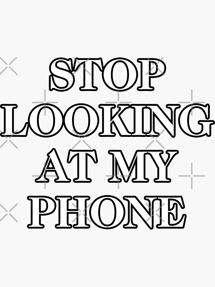 "Stop looking at my phone " Sticker by tipicool | Redbubble