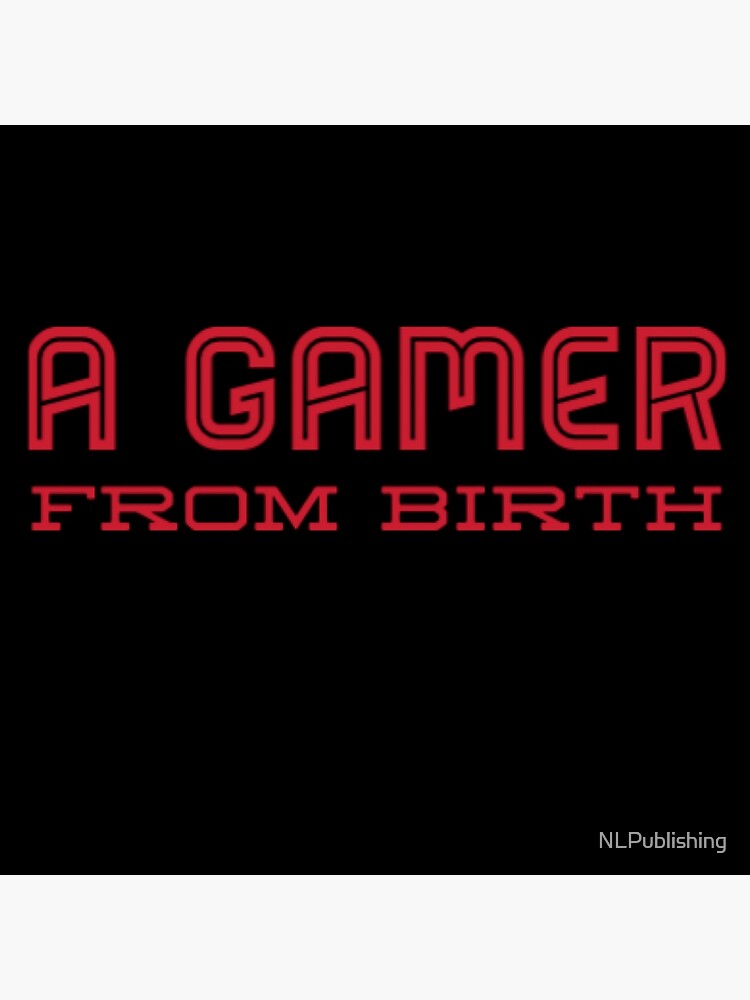 A Gamer From Birth Poster For Sale By Nlpublishing Redbubble