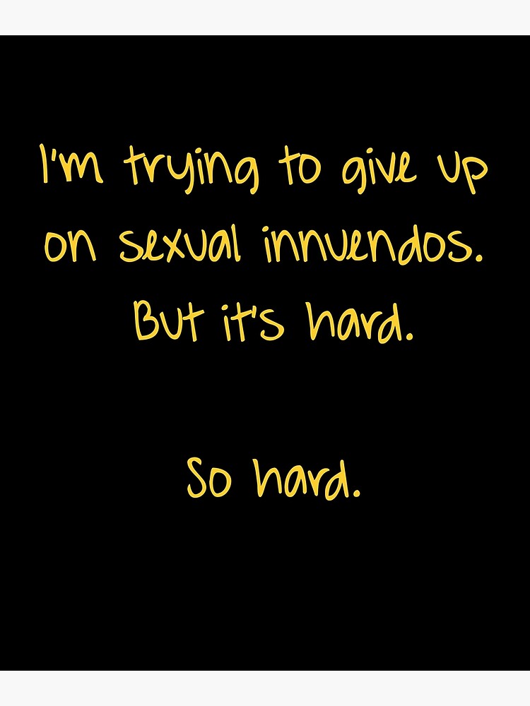 "I'm trying to give up on sexual innuendos... - Funny" Framed Art Print ...