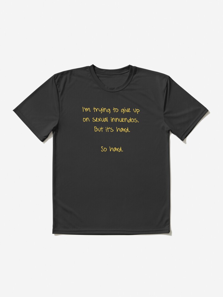 "I'm trying to give up on sexual innuendos... - Funny" Active T-Shirt ...