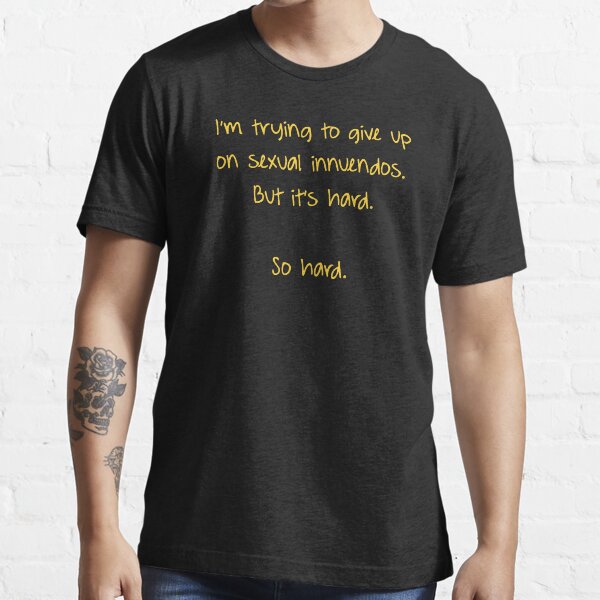 "I'm trying to give up on sexual innuendos... - Funny" T-shirt by gift ...