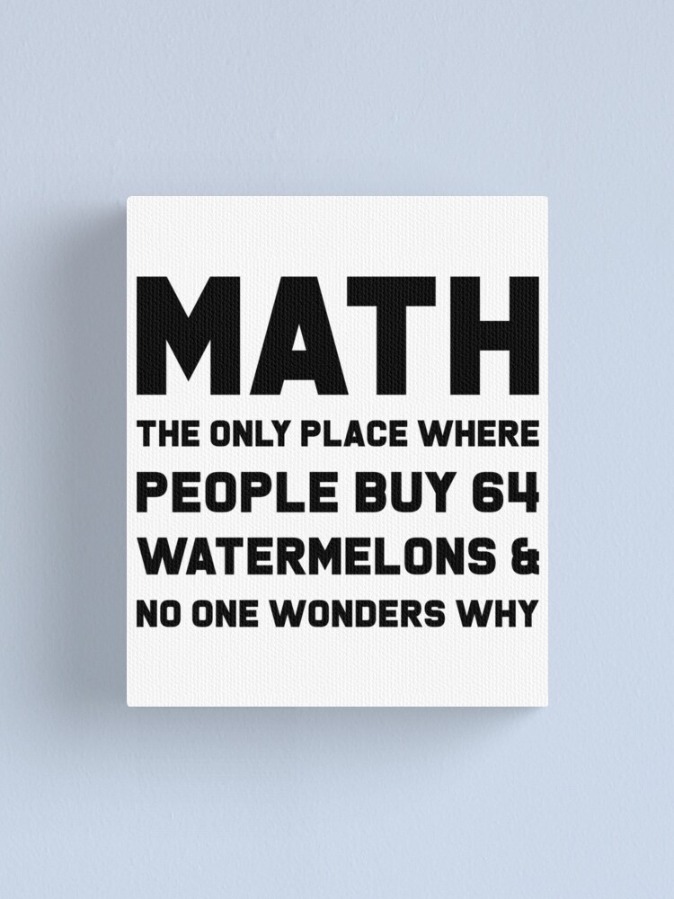 "Math The Only Place Where People Buy 64 Watermelons And No One Wonders ...