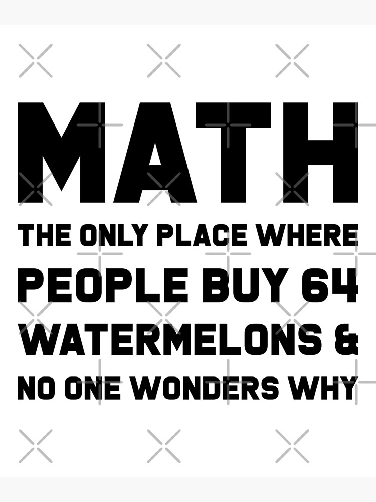 "Math The Only Place Where People Buy 64 Watermelons And No One Wonders ...