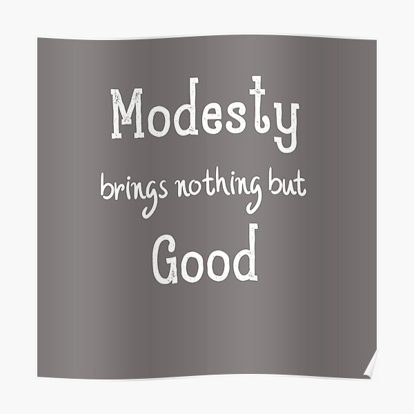 "Modesty brings nothing but good,Mens Women Ladies Gift" Poster by ...