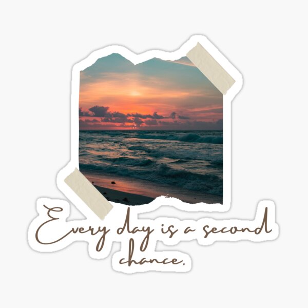 "Every day is a second chance." Sticker by aBodizeR | Redbubble