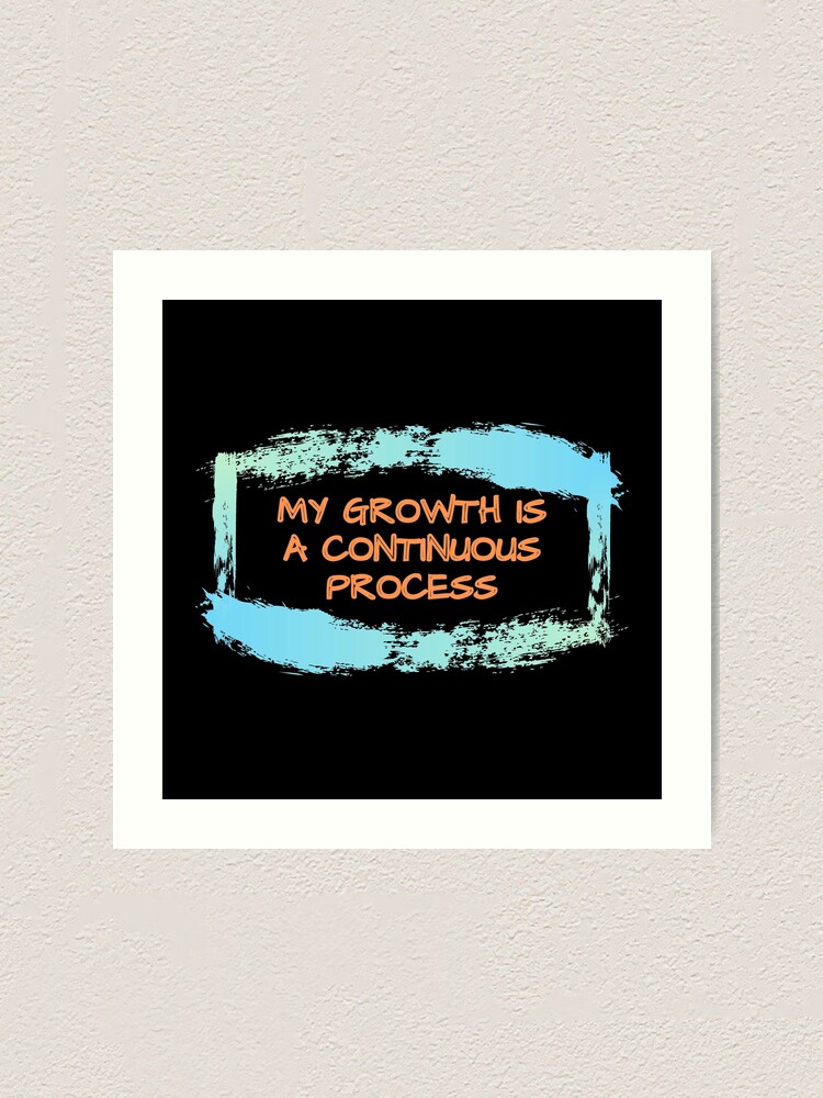 "My growth is a continuous process" Art Print for Sale by aBodizeR ...