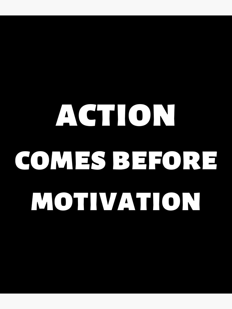 "Action comes before motivation Black" Poster for Sale by Alaqen ...