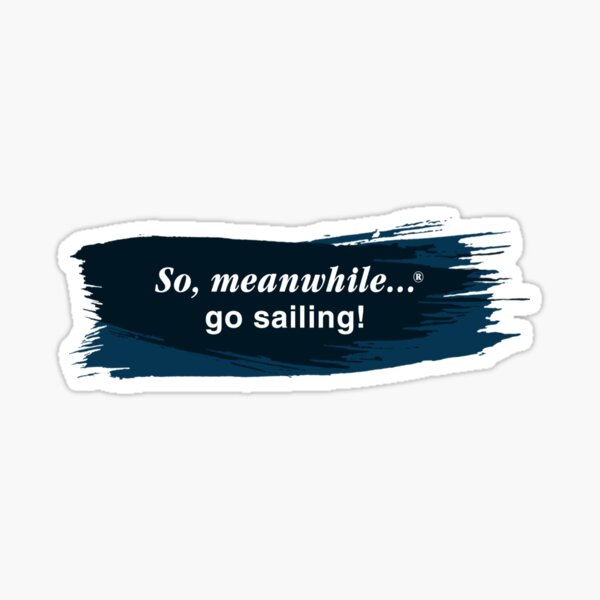 "So, meanwhile... go sailing!" Sticker for Sale by Podestock | Redbubble