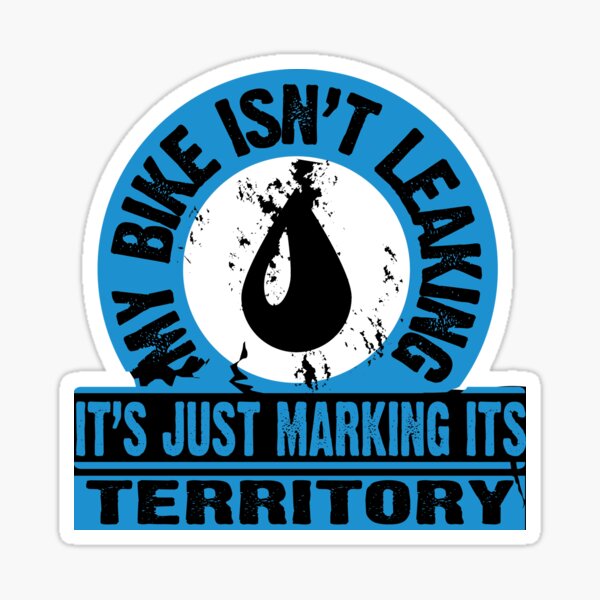 "My bike isn't leaking, it's just marking it territory! " Sticker for ...