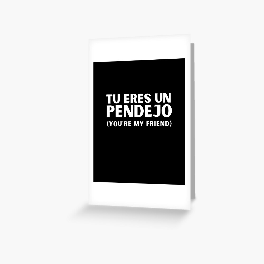 "Tu eres un pendejo, You are my friend, Sarcastic Spanish Saying, Tu ...