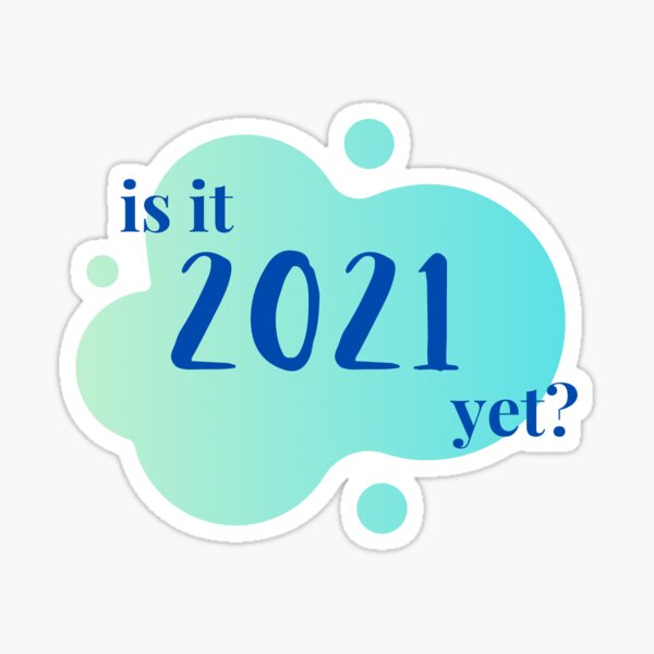 "is it 2021 yet?" Sticker by Tylerd9596 | Redbubble
