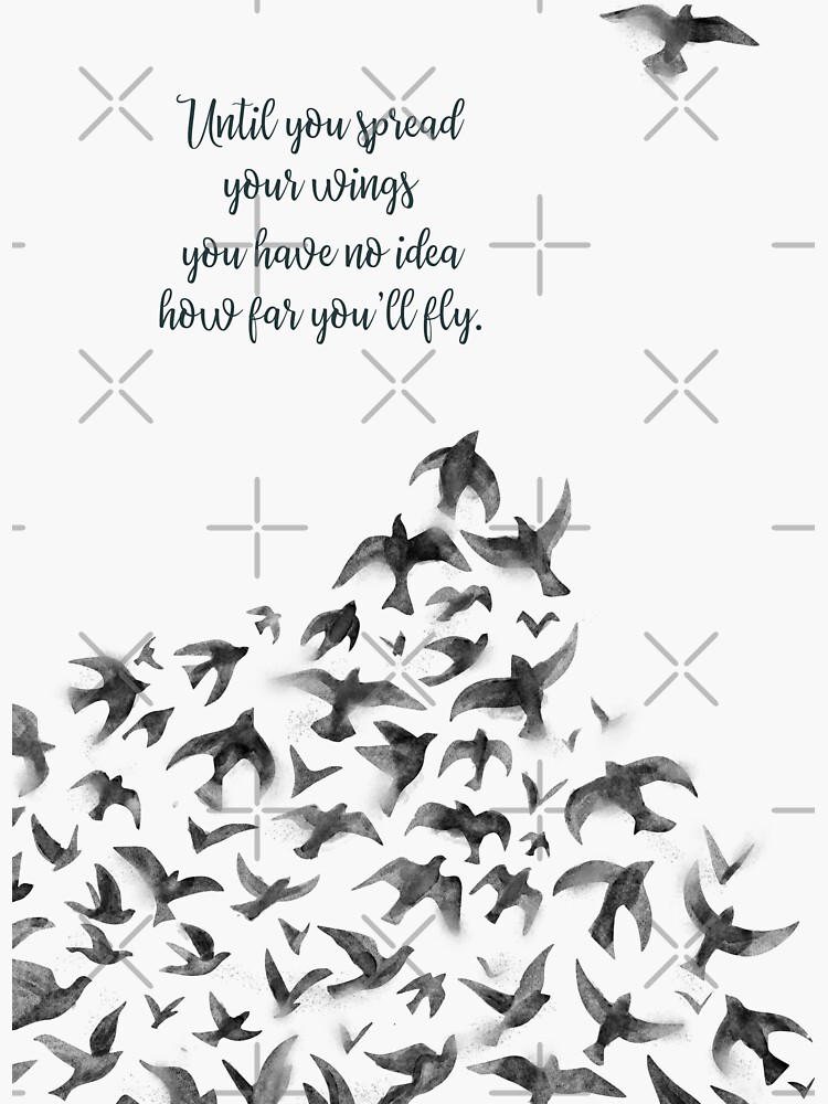 "Until you spread your wings you have no idea how far you'll fly ...