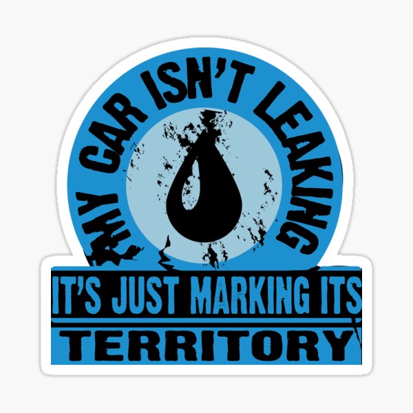 "My car isn't leaking it's just marking its territory!" Sticker for ...