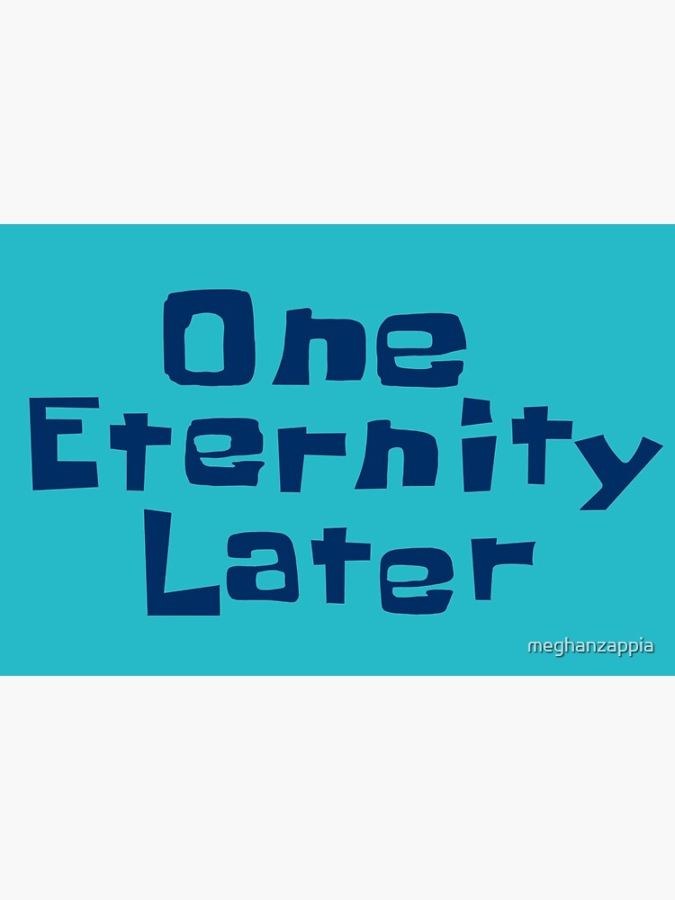 "Spongebob One Eternity Later" Poster for Sale by meghanzappia | Redbubble