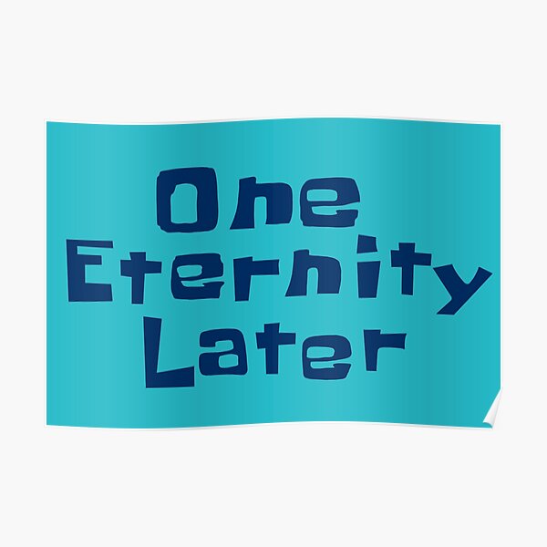 "Spongebob One Eternity Later" Poster for Sale by meghanzappia | Redbubble