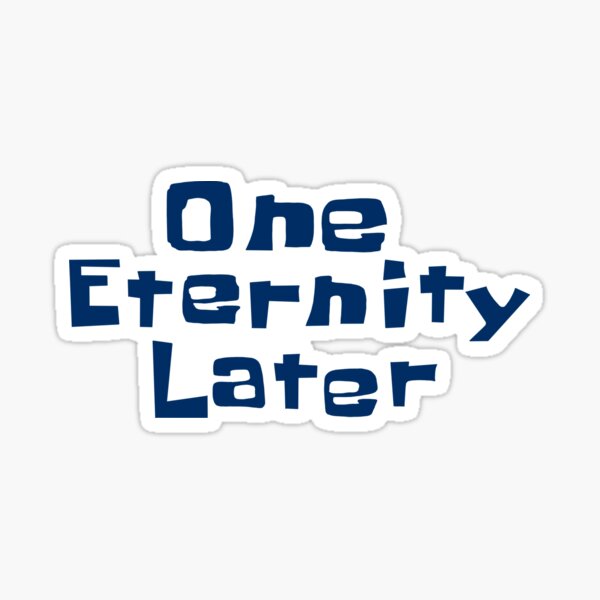 "Spongebob One Eternity Later" Sticker for Sale by meghanzappia | Redbubble