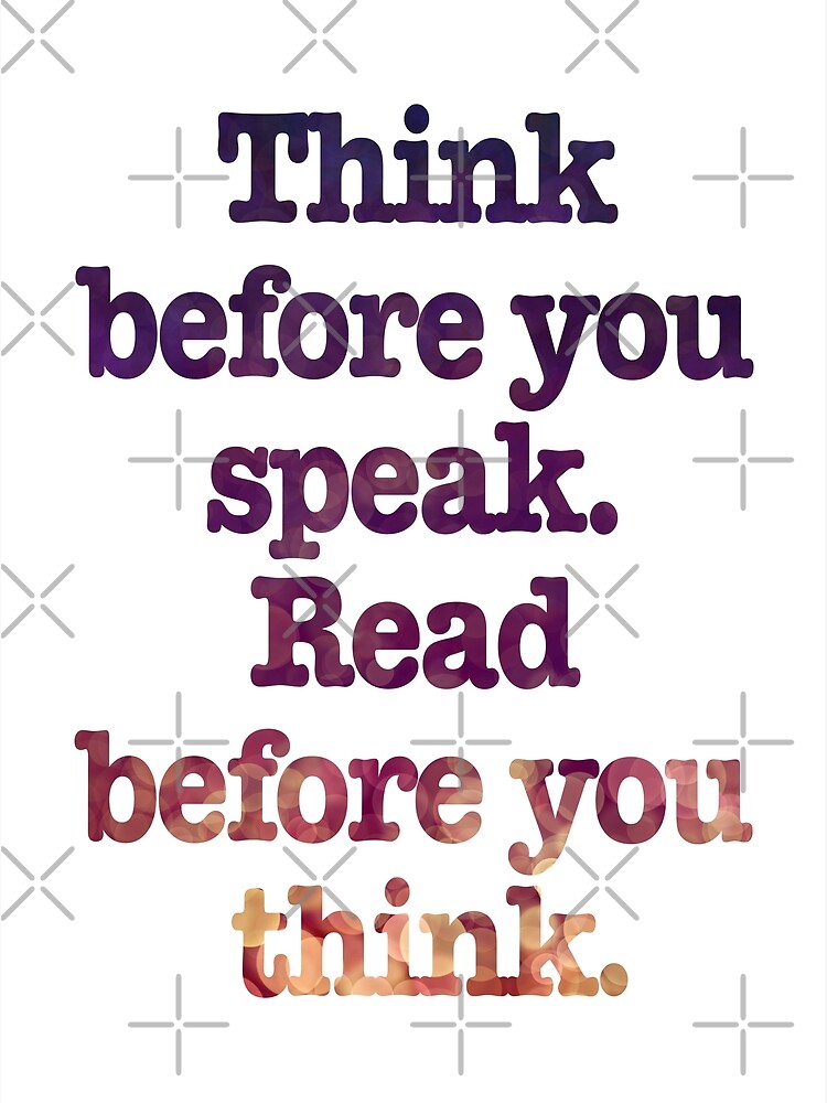 "Think before you speak read before you think" Poster by LeighsDesigns ...