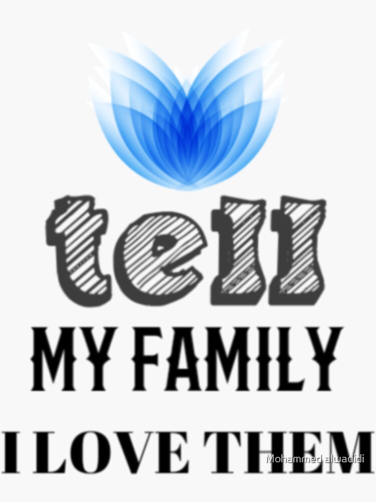 "tell my family i love them shirt" Sticker by alnemsas111 | Redbubble