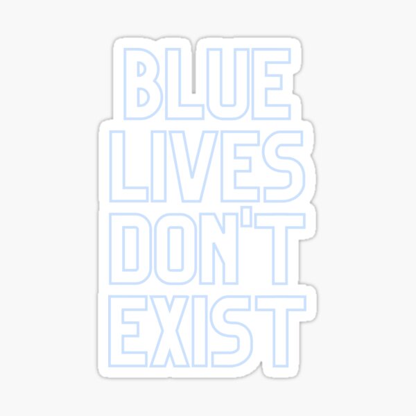 "blue lives don't exist" Sticker for Sale by tpwklwt | Redbubble