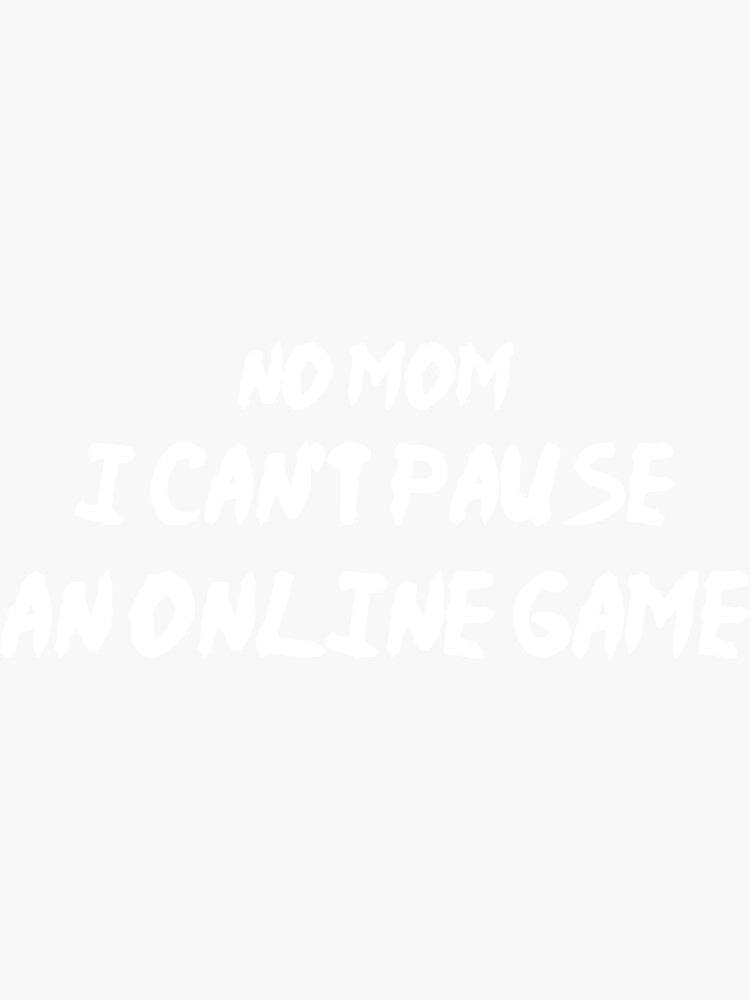 "no mom i can't pause an online game , Video Game Tee, Playing Games ...