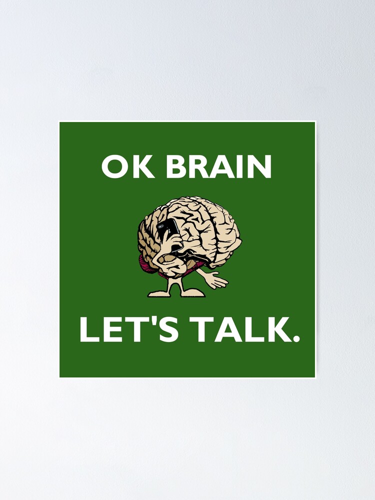 "OK Brain, Let's Talk. (White Text)" Poster by TenBurner | Redbubble