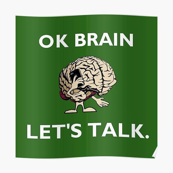 "OK Brain, Let's Talk. (White Text)" Poster by TenBurner | Redbubble