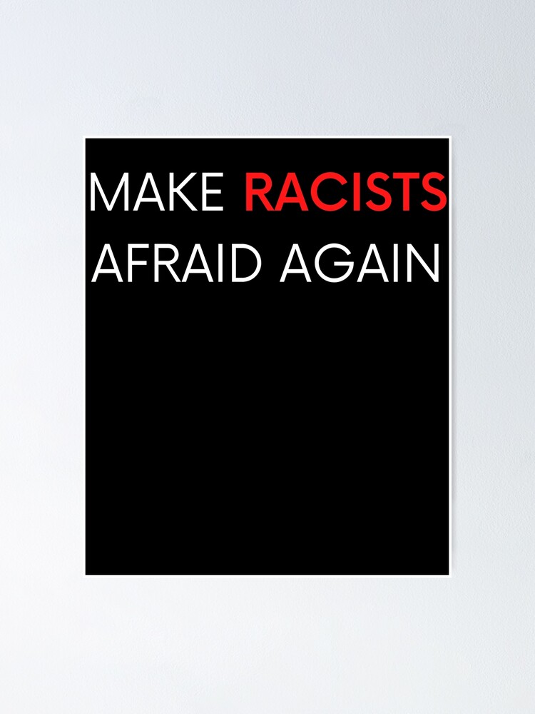 "Make Racists Afraid Again" Poster for Sale by BigBoyShop | Redbubble