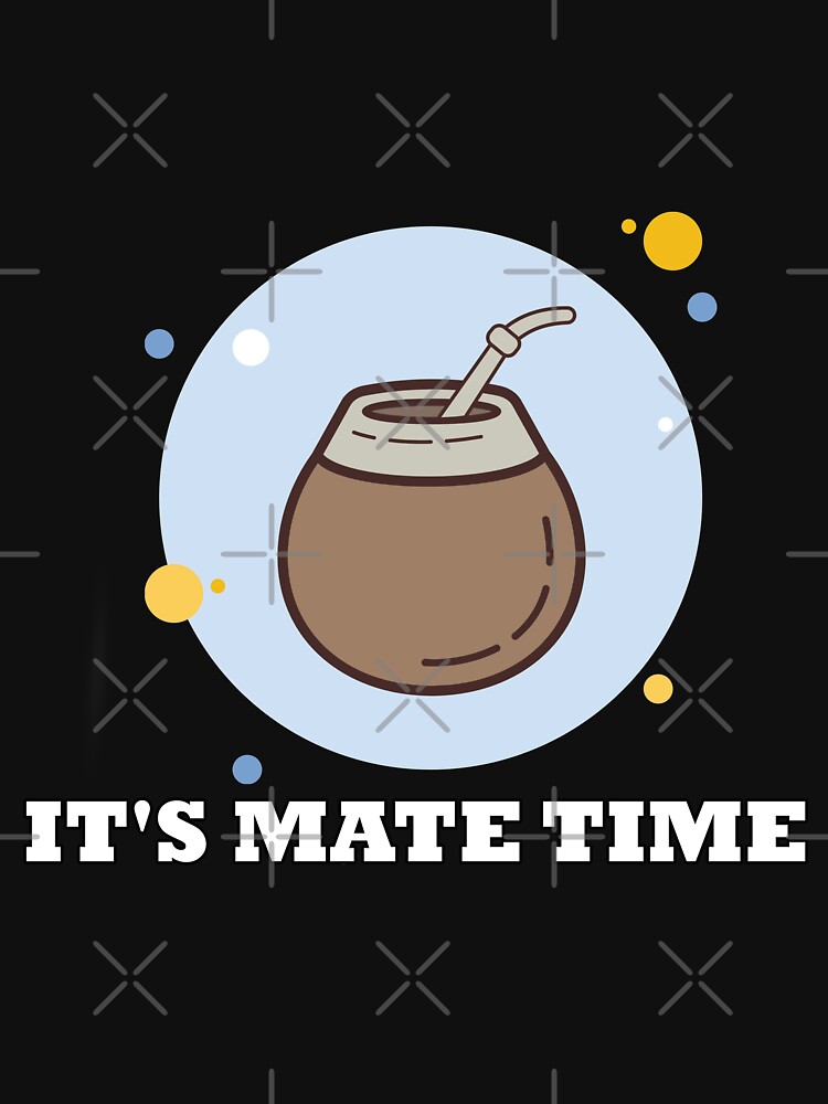 "It's Mate Time Yerba Mate Matero Bombilla" T-shirt by Suphiss ...