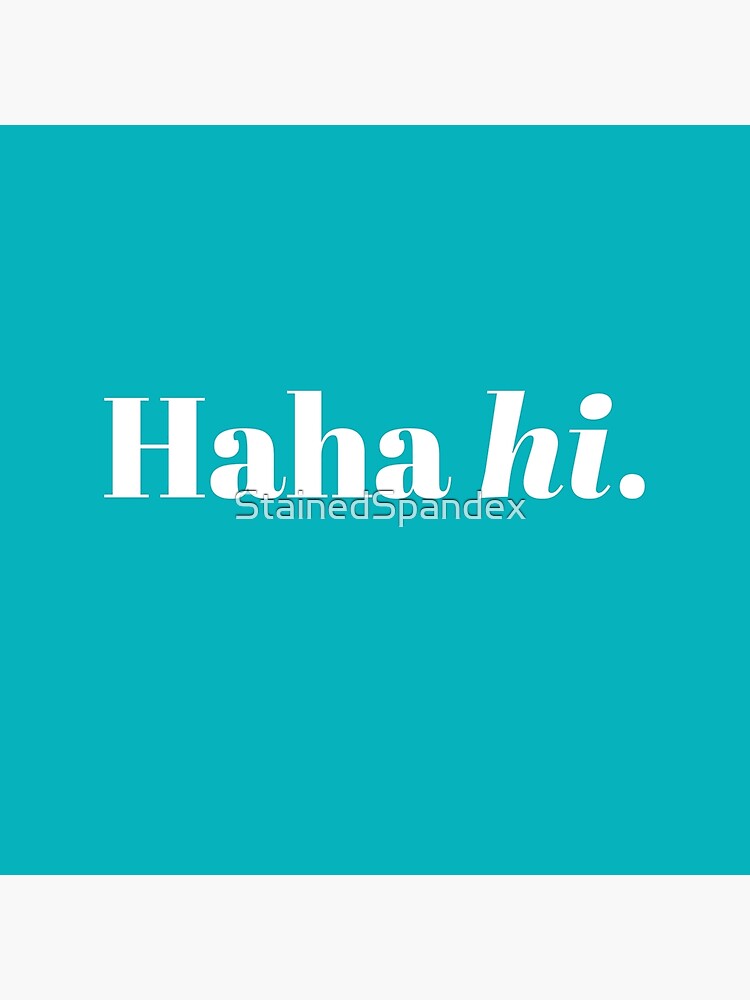 "Haha hi." Poster for Sale by StainedSpandex | Redbubble