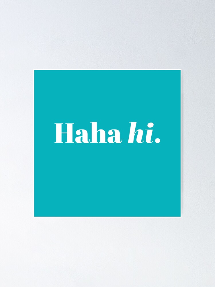 "Haha hi." Poster for Sale by StainedSpandex | Redbubble