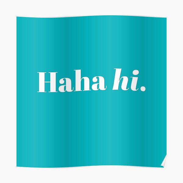 "Haha hi." Poster for Sale by StainedSpandex | Redbubble