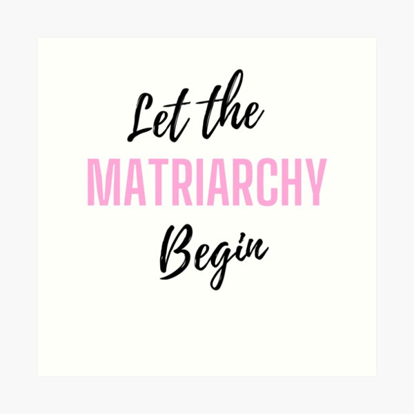 Matriarchy Art Prints | Redbubble