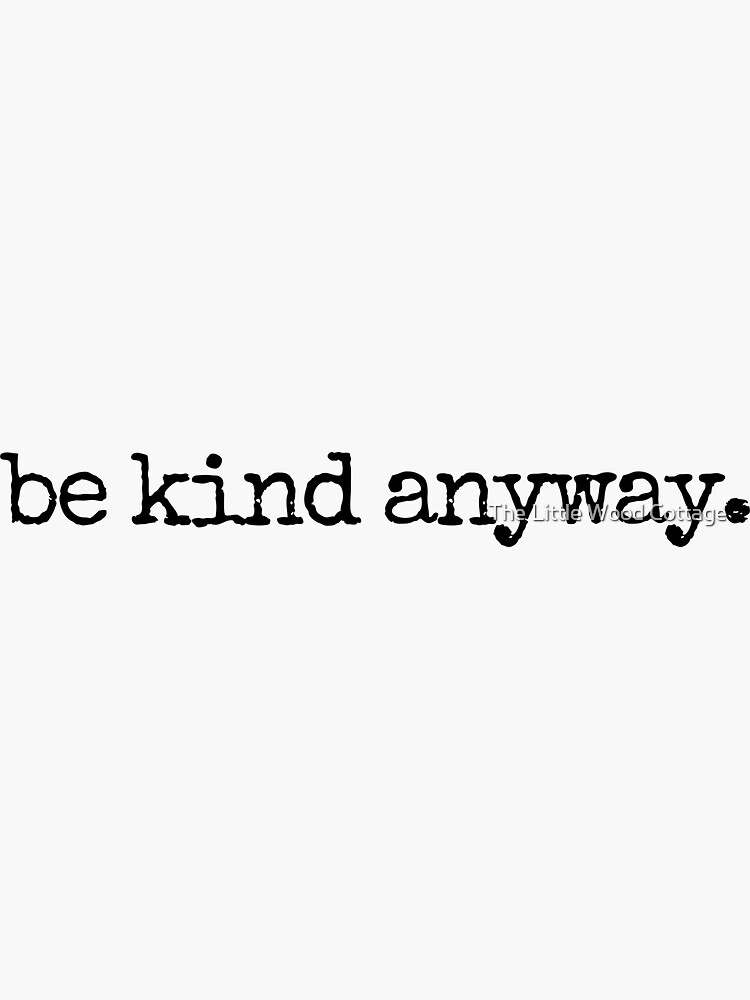 "be kind anyway." Sticker for Sale by ROXANNECHEE | Redbubble