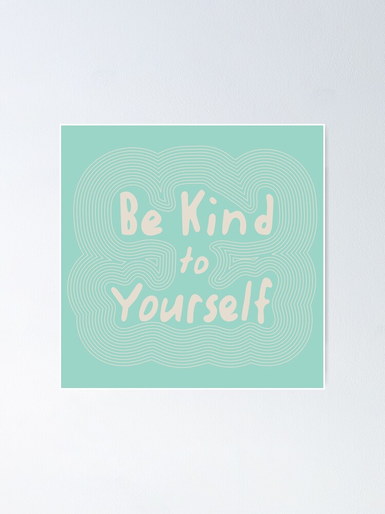 "Be Kind To Yourself" Poster for Sale by wordquirk | Redbubble