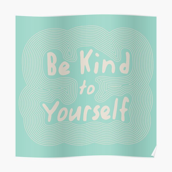 "Be Kind To Yourself" Poster for Sale by wordquirk | Redbubble