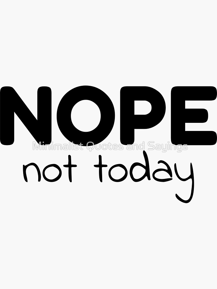 "Nope Not Today, funny quote" Sticker for Sale by brunohurt | Redbubble