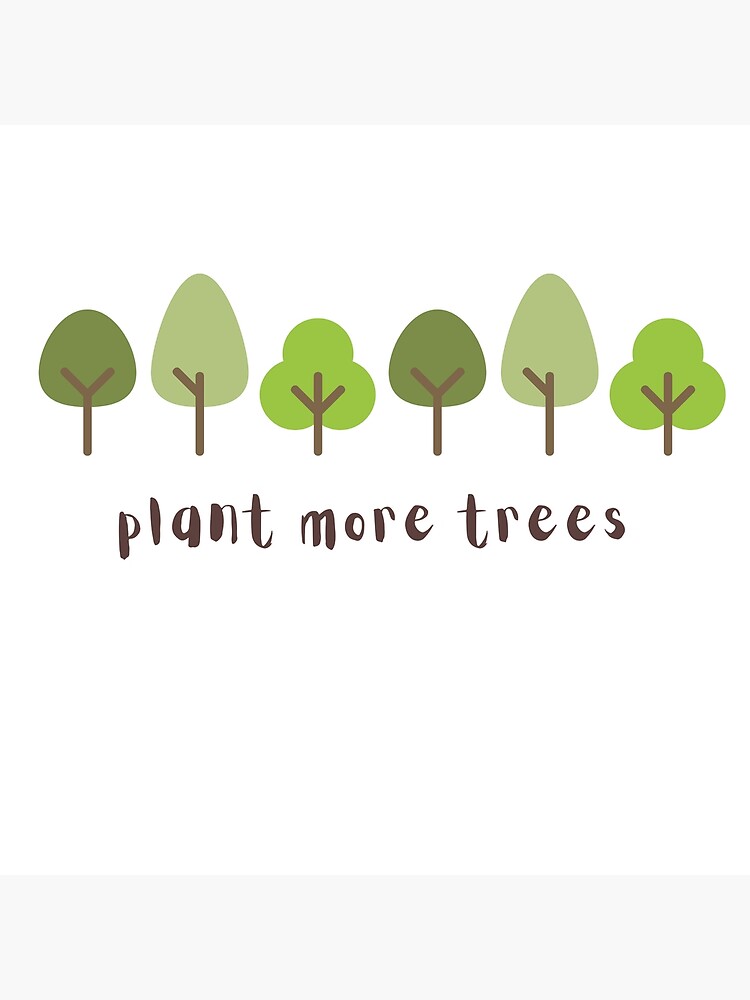 "Plant More Trees" Poster by ecodesignco | Redbubble
