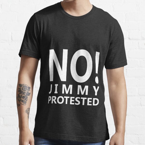 "NO! Jimmy protested (white letters)" T-shirt for Sale by cribstina ...