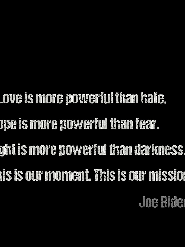 "Love is more powerful than hate. Hope is more powerful than fear. Light is more powerful than ...