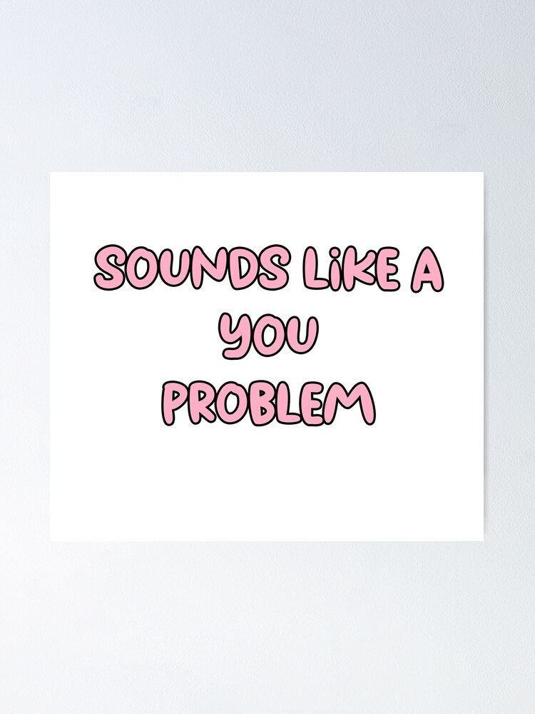 "Sounds like a you problem pink aesthetic quote" Poster by ...