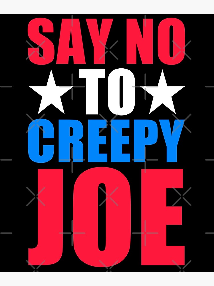 "Say No To Creepy Joe Design Funny Anti Joe Biden 2020" Poster by ...