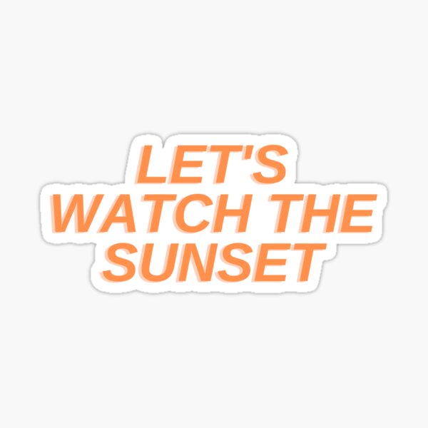"let's watch the sunset aesthetic " Sticker by moremattie | Redbubble