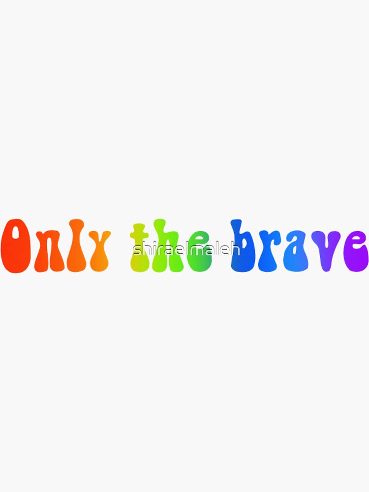 "only the brave " Sticker by shiraelmaleh | Redbubble