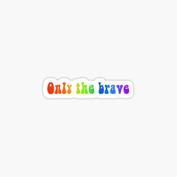 "only the brave " Sticker by shiraelmaleh | Redbubble
