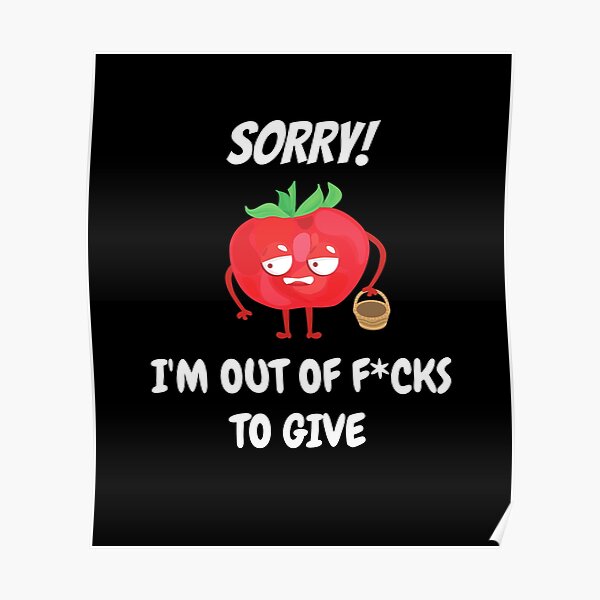 "Sorry, I Am Out Of F*cks To Give | Little Tomato Guy Empty Basket ...