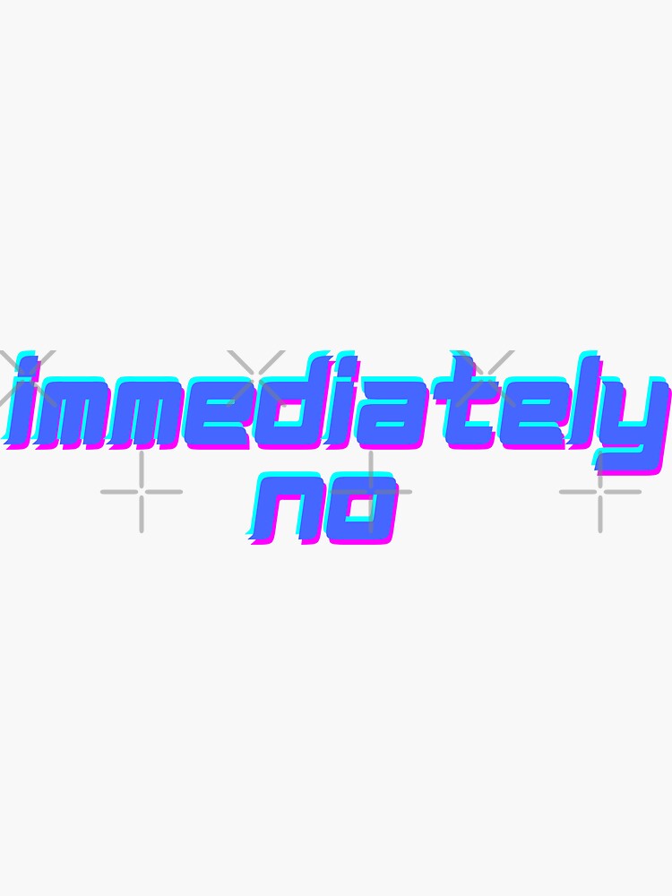 "Immediately no" Sticker for Sale by Narvca | Redbubble