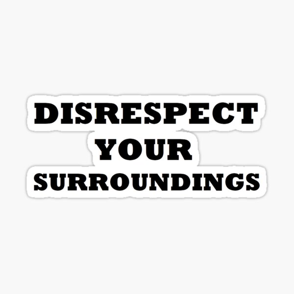 "DISRESPECT YOUR SURROUNDINGS" Sticker for Sale by snipergo94 | Redbubble