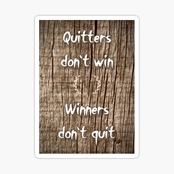 "Quitters do not Win. Winners do not Quit" Sticker for Sale by LauravC ...