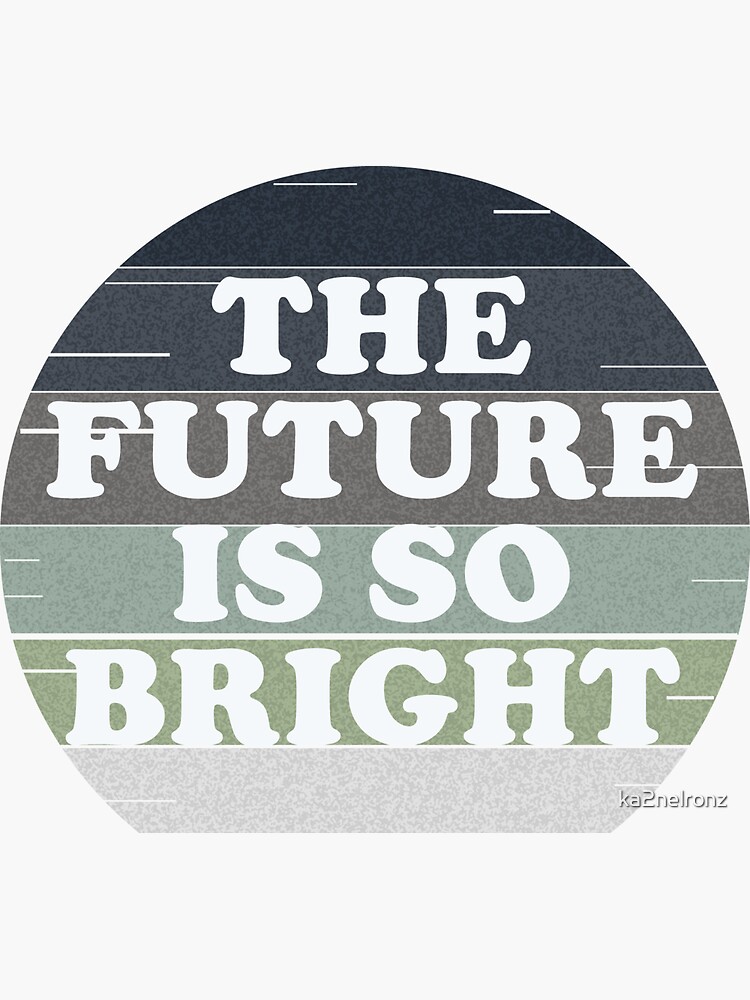 "the future is so bright " Sticker for Sale by ka2nelronz | Redbubble